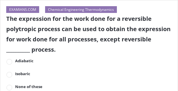 The expression for the work done for a reversible polytropic process ...