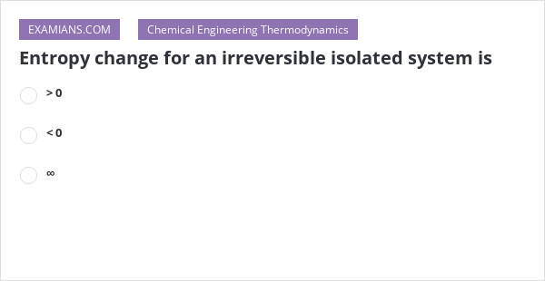 Entropy change for an irreversible isolated system is | EXAMIANS