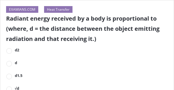 Radiant energy received by a body is proportional to (where, d = the ...