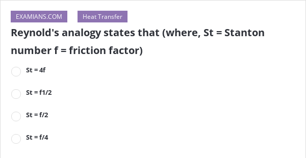 Reynold's analogy states that (where, St = Stanton number f = friction ...