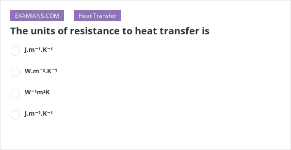 The units of resistance to heat transfer is | EXAMIANS