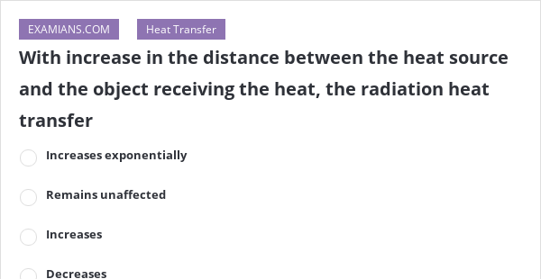 With increase in the distance between the heat source and the object ...