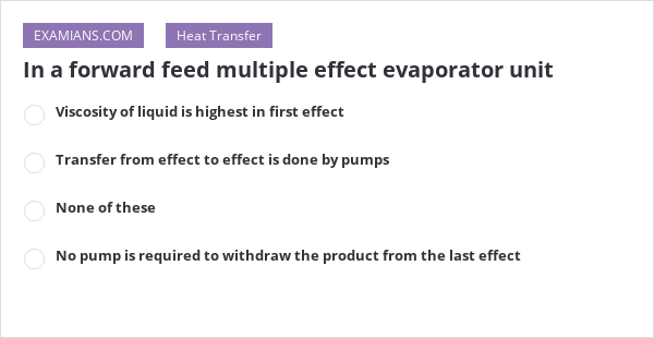 In a forward feed multiple effect evaporator unit | EXAMIANS