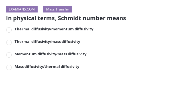 In physical terms, Schmidt number means | EXAMIANS