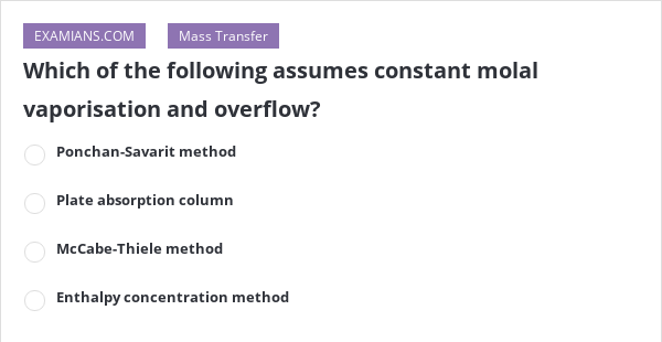 Which of the following assumes constant molal vaporisation and overflow ...