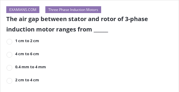 The air gap between stator and rotor of 3-phase induction motor ranges ...