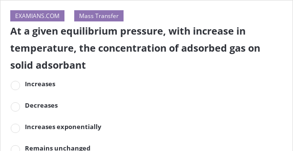 At a given equilibrium pressure, with increase in temperature, the ...