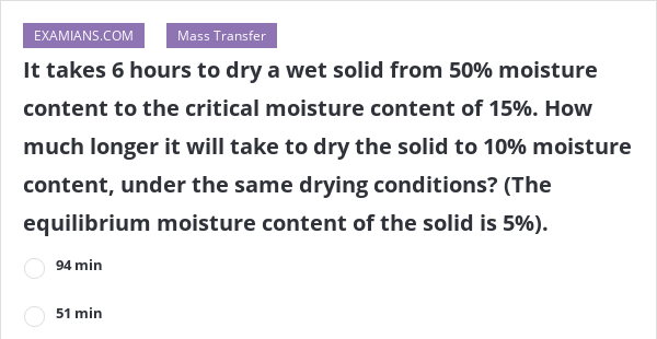 It takes 6 hours to dry a wet solid from 50% moisture content to the ...