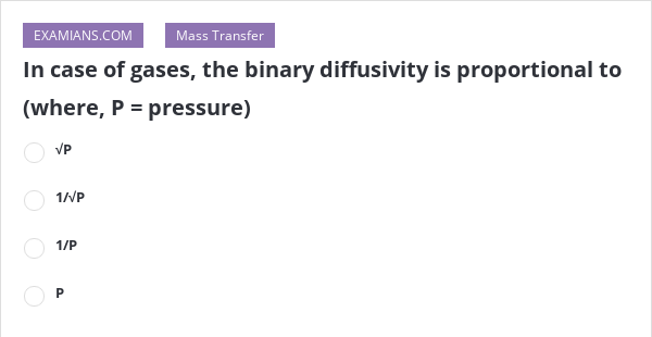 In case of gases, the binary diffusivity is proportional to (where, P ...
