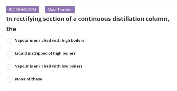 In rectifying section of a continuous distillation column, the | EXAMIANS