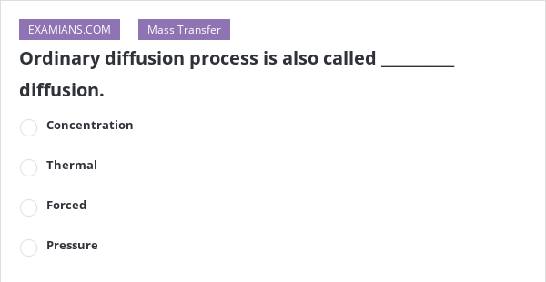 Ordinary diffusion process is also called __________ diffusion. | EXAMIANS
