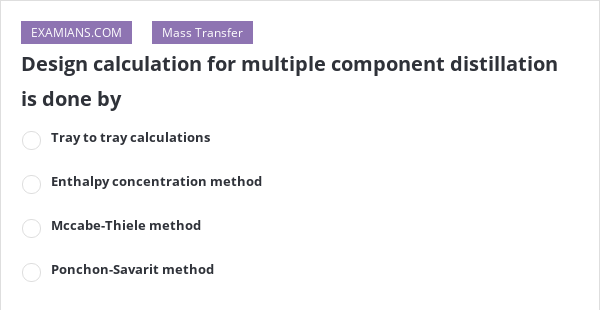 Design calculation for multiple component distillation is done by ...