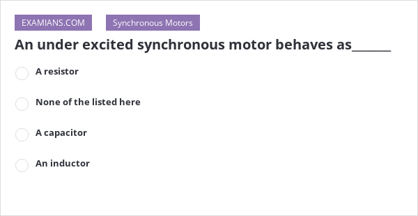 An under excited synchronous motor behaves as_______ | EXAMIANS