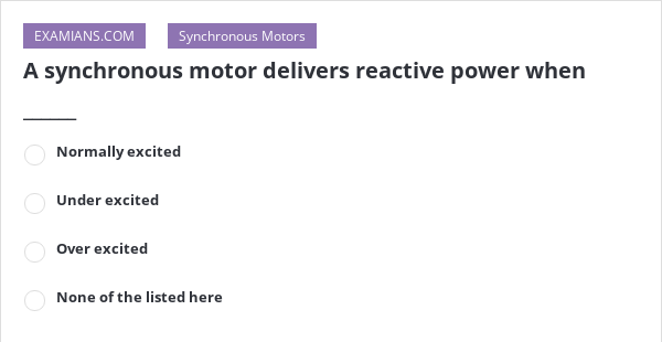 A synchronous motor delivers reactive power when ______ | EXAMIANS