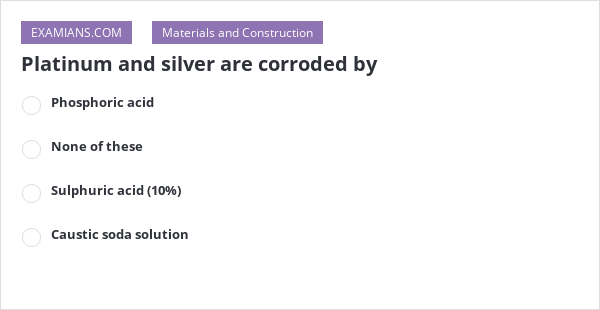 Platinum and silver are corroded by | EXAMIANS