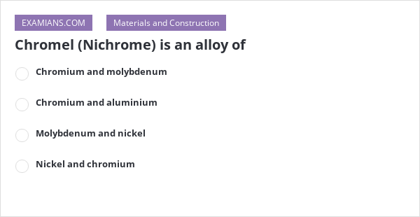 Chromel (Nichrome) is an alloy of | EXAMIANS