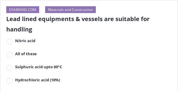 Lead lined equipments & vessels are suitable for handling | EXAMIANS