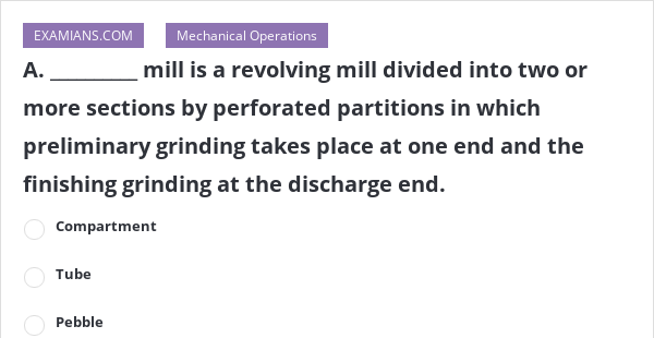 A. __________ mill is a revolving mill divided into two or more ...