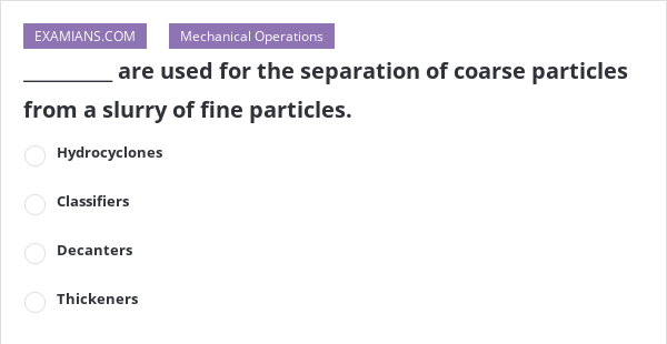 are used for the separation of coarse particles from a slurry of fine ...