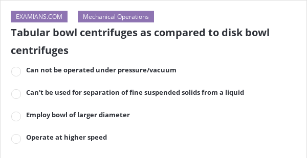 Tabular bowl centrifuges as compared to disk bowl centrifuges | EXAMIANS