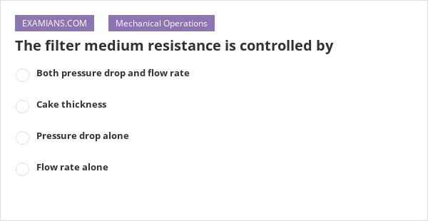 The filter medium resistance is controlled by | EXAMIANS