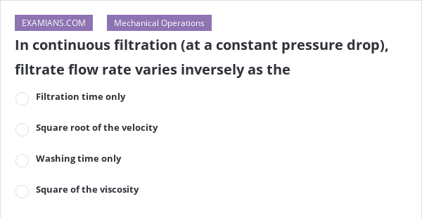 In continuous filtration (at a constant pressure drop), filtrate flow ...