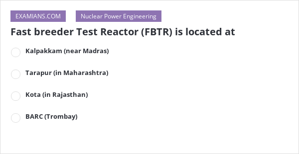 Fast breeder Test Reactor (FBTR) is located at | EXAMIANS