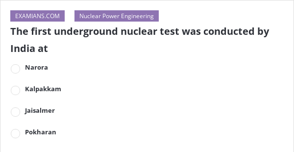 The first underground nuclear test was conducted by India at | EXAMIANS
