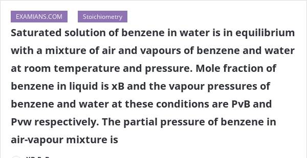 Saturated solution of benzene in water is in equilibrium with a mixture ...
