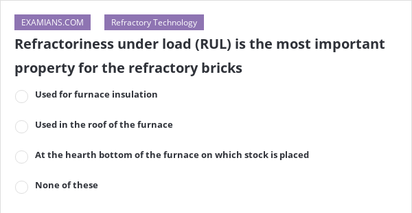 Refractoriness under load (RUL) is the most important property for the ...