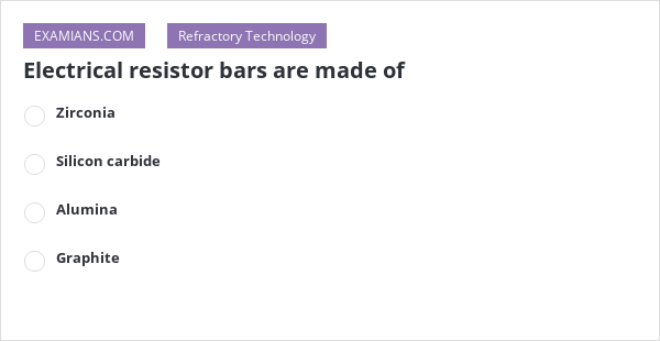 Electrical resistor bars are made of | EXAMIANS