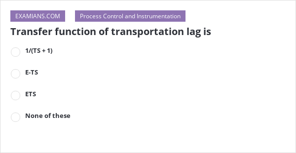 Transfer function of transportation lag is | EXAMIANS