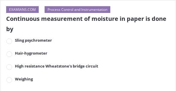 Continuous measurement of moisture in paper is done by | EXAMIANS