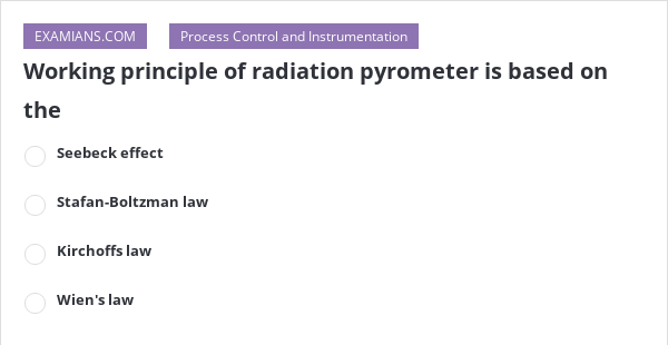 Working principle of radiation pyrometer is based on the | EXAMIANS