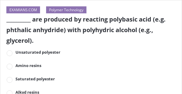are produced by reacting polybasic acid (e.g. phthalic anhydride) with ...