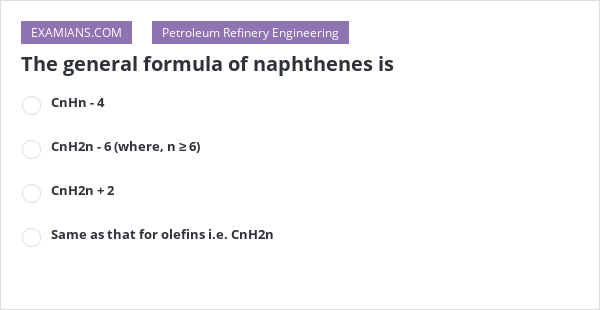 The general formula of naphthenes is | EXAMIANS