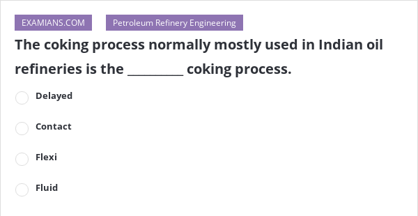 The coking process normally mostly used in Indian oil refineries is the ...