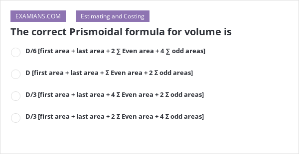 The correct Prismoidal formula for volume is | EXAMIANS