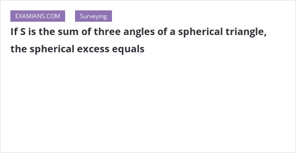 If S is the sum of three angles of a spherical triangle, the spherical ...
