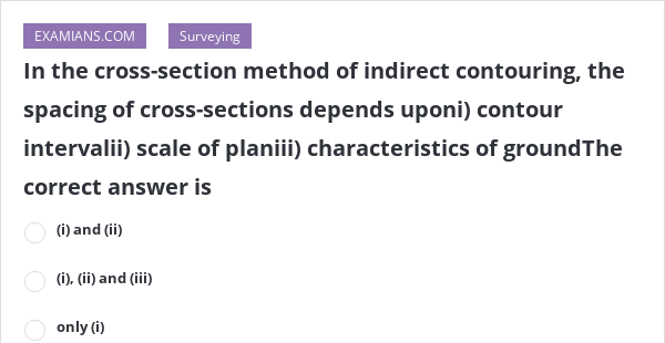 In the cross-section method of indirect contouring, the spacing of ...