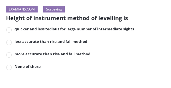 Height of instrument method of levelling is | EXAMIANS