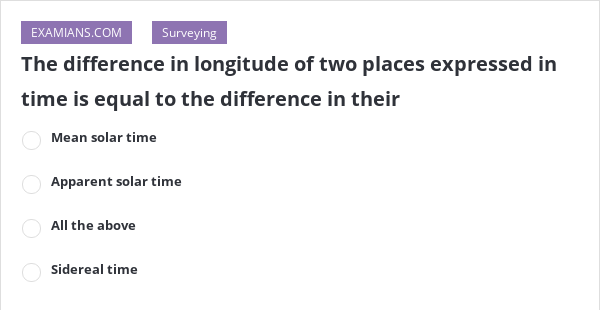 The difference in longitude of two places expressed in time is equal to ...