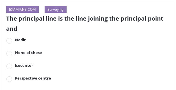 The principal line is the line joining the principal point and | EXAMIANS