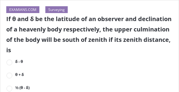 If θ and δ be the latitude of an observer and declination of a heavenly ...