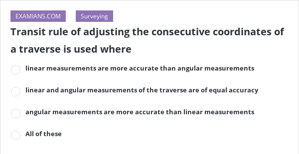 Transit rule of adjusting the consecutive coordinates of a traverse is ...