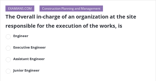 The Overall in-charge of an organization at the site responsible for ...