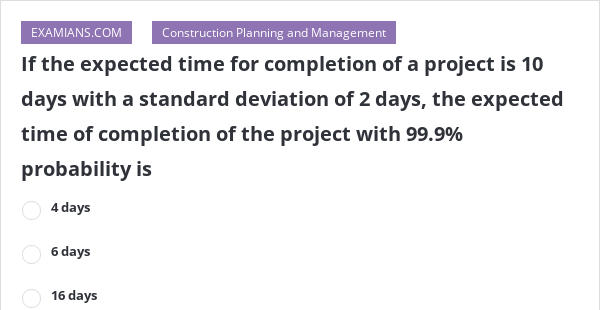If the expected time for completion of a project is 10 days with a ...