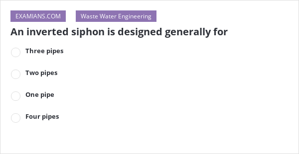 An inverted siphon is designed generally for | EXAMIANS