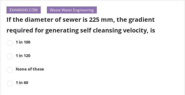 If the diameter of sewer is 225 mm, the gradient required for ...