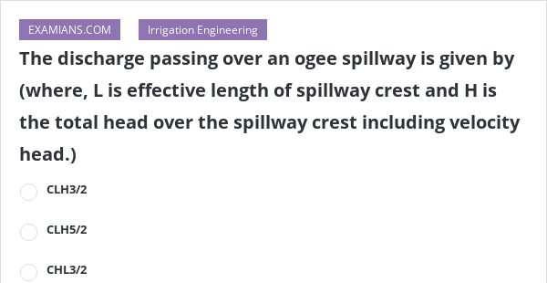 The discharge passing over an ogee spillway is given by (where, L is ... The discharge passing over an ogee spillway is given by (where, L is ...